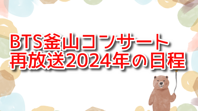 BTS釜山コンサートの再放送2024年の日程いつ？地上波やBS・CSも調査｜トレンドFACTORY